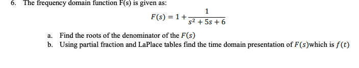Solved 6. The frequency domain function F(s) is given as: | Chegg.com