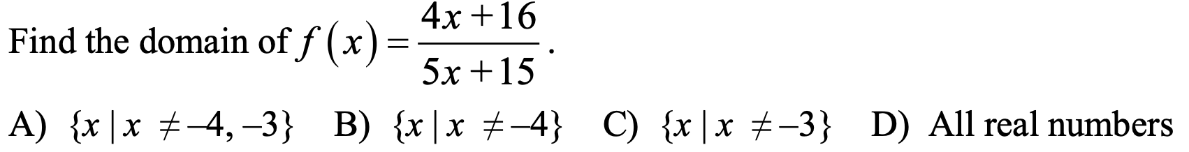 Solved Find the domain of f(x)=5x+154x+16 A) {x∣x =−4,−3} B) | Chegg.com