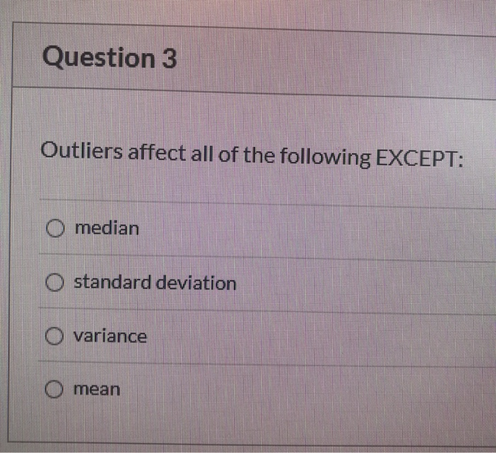 Solved Question 3 Outliers affect all of the following | Chegg.com