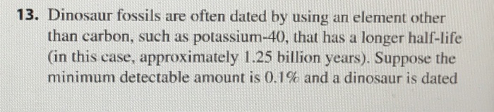 Solved 13. Dinosaur fossils are often dated by using an | Chegg.com