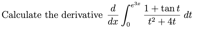Solved Calculate the derivative ddx∫0e3x1+tantt2+4tdt | Chegg.com