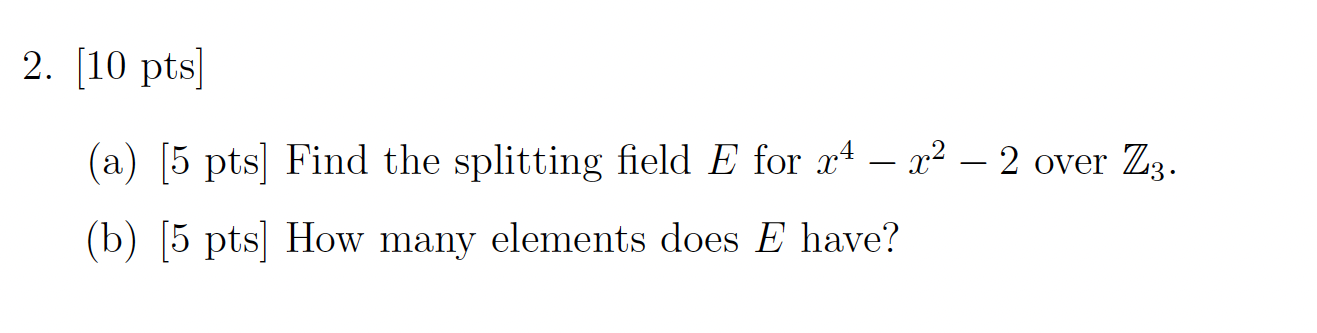 Solved [10pts] (a) [5pts] Find the splitting field E for | Chegg.com