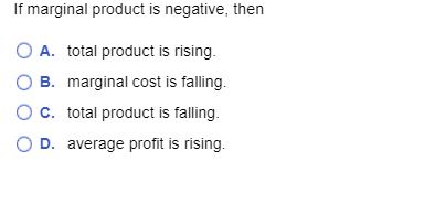 Solved If marginal product is negative, then O A. total | Chegg.com