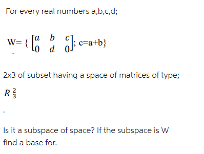 Solved For every real numbers a,b,c,d; W={[a0bdc0];c=a+b} | Chegg.com