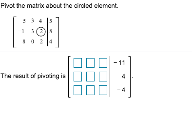 Solved Pivot the matrix about the circled element. 5 3 4 | Chegg.com