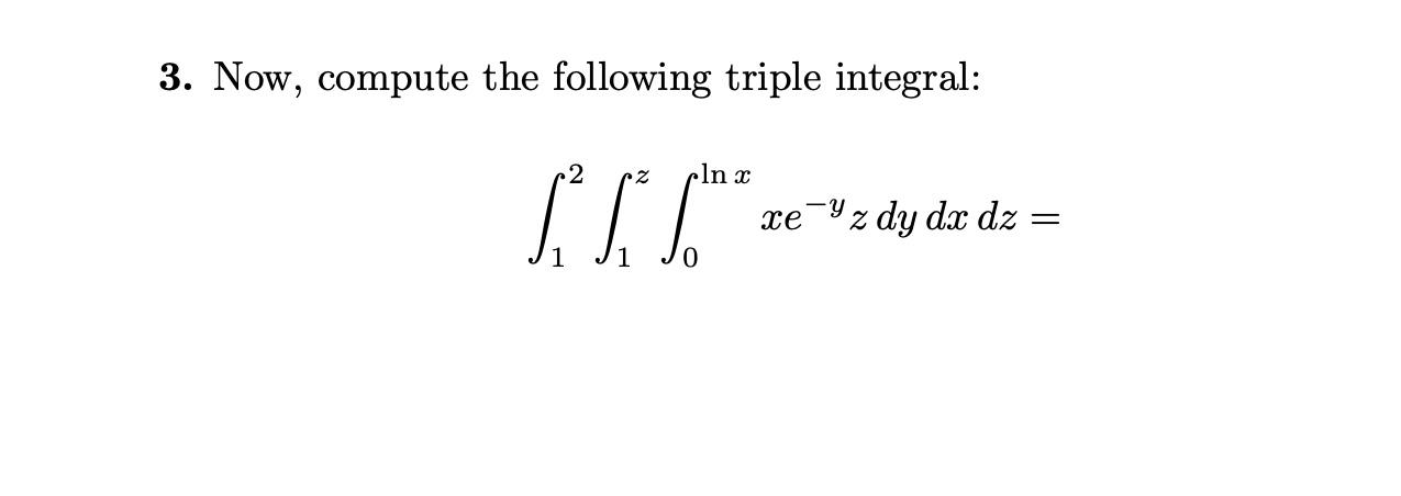 Solved 3. Now, compute the following triple integral: | Chegg.com