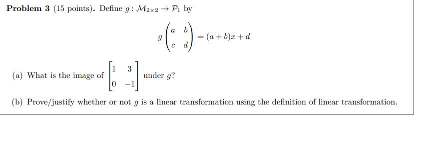 Solved Problem 3 (15 points). Define g: M2x2 + P by b 9 ( = | Chegg.com