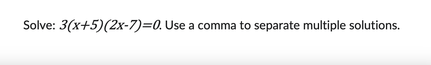 Solved Solve: 3(x+5)(2x−7)=0. Use a comma to separate | Chegg.com