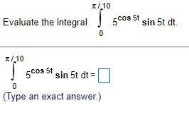 Solved */.10 Evaluate the integral 5 cos 5t sin 5t dt 0 /10 | Chegg.com