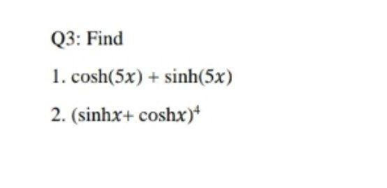 Solved Q3: Find 1. cosh(5x) + sinh(5x) 2. (sinhx+coshx) | Chegg.com