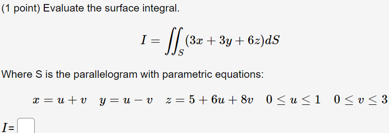 Solved (1 point) Evaluate the surface integral. I = S/ (3x + | Chegg.com