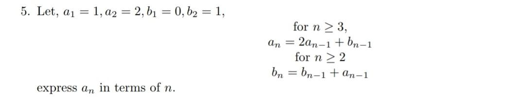 Solved Let, a1=1,a2=2,b1=0,b2=1 for n≥3an=2an−1+bn−1 for | Chegg.com