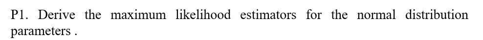 Solved Pl. Derive the maximum likelihood estimators for the | Chegg.com