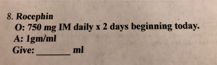 Solved 8. Rocephin O: 750 mg IM daily x 2 days beginning | Chegg.com