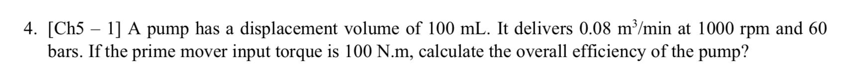 Solved 4. [Ch5 – 1] A pump has a displacement volume of 100 | Chegg.com