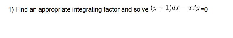 Solved 1) Find an appropriate integrating factor and solve | Chegg.com