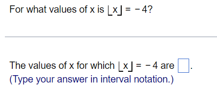 Solved For what values of x is ⌊x⌋=−4 ? The values of x for | Chegg.com