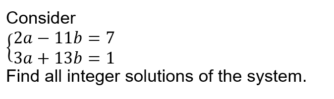 Solved Consider $2a – 11b = 7 13a + 13b = 1 Find all integer | Chegg.com