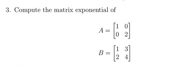 Solved Compute the matrix exponential ofA=[102]0B=[134]2 | Chegg.com
