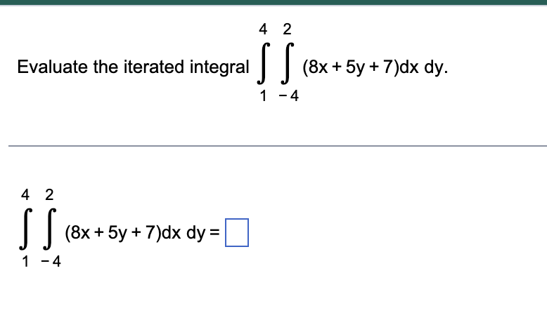 Solved Evaluate the iterated integral ∫14∫−42(8x+5y+7)dxdy. | Chegg.com
