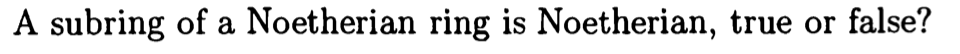 Solved A subring of a Noetherian ring is Noetherian, true or | Chegg.com