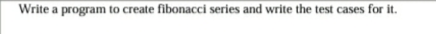 Solved Write a program to create fibonacci series and write | Chegg.com