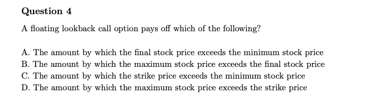 Solved Question 4 A floating lookback call option pays off | Chegg.com