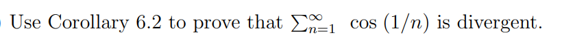 Solved Use Corollary 6.2 to prove that ∑n=1∞cos(1/n) is | Chegg.com Solved Use Corollary 6.2 to prove that ∑n=1∞cos(1/n) is | Chegg.com