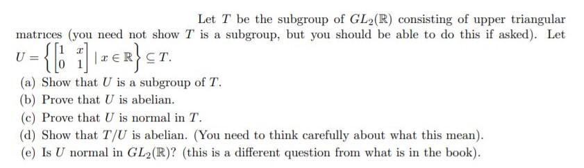 Solved Let T be the subgroup of GL2(R) consisting of upper | Chegg.com
