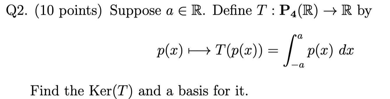 Solved Q2. (10 points) Suppose a∈R. Define T:P4(R)→R by | Chegg.com