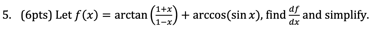 Solved (6pts) Let f(x)=arctan(1−x1+x)+arccos(sinx), find | Chegg.com