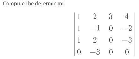 Solved Compute the determinant | 1 2 3 1 -1 0 1 2 0 0 -3 0 4 | Chegg.com