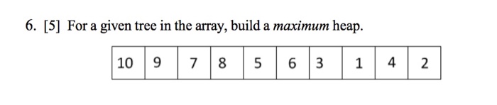 Solved For a given tree in the array, build a maximum heap. | Chegg.com