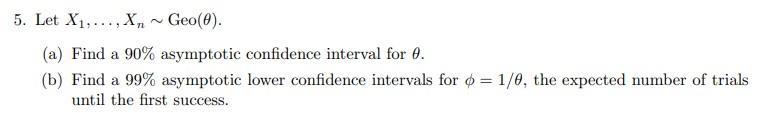 Solved 5. Let X1,…,Xn∼Geo(θ). (a) Find a 90% asymptotic | Chegg.com