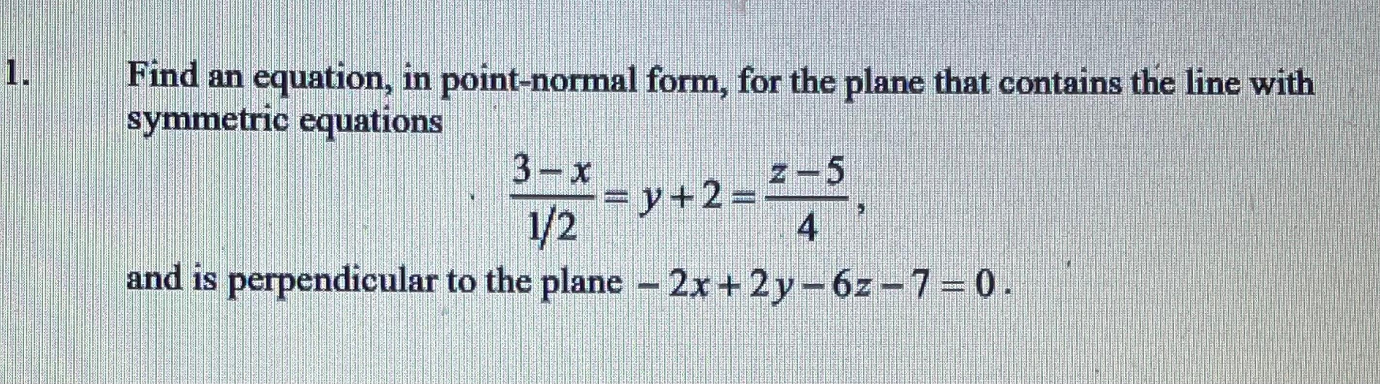 Solved 1. Find an equation, in point-normal form, for the | Chegg.com