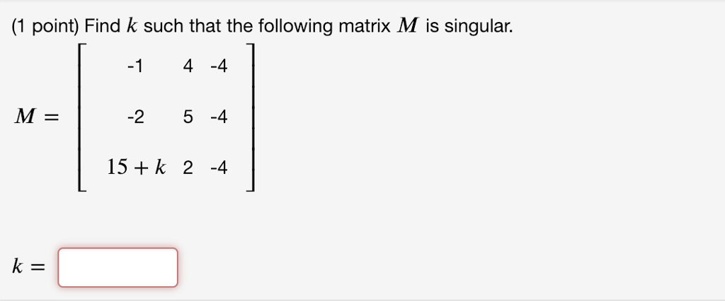 Solved (1 point) Find k such that the following matrix M is | Chegg.com