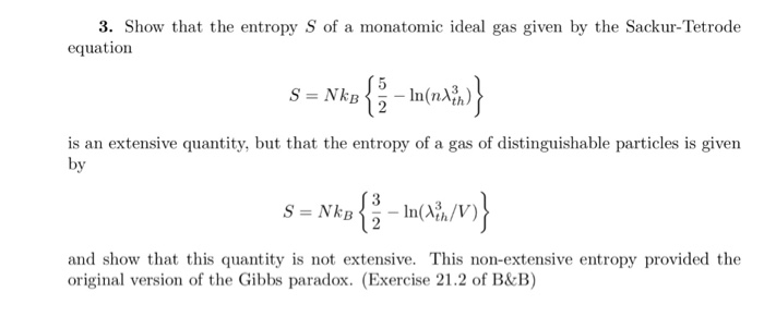 Solved 3. Show that the entropy S of a monatomic ideal gas | Chegg.com Solved 3. Show that the entropy S of a monatomic ideal gas | Chegg.com
