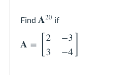 Solved Find A 20 if 2 -3 A= 3 -4 | Chegg.com