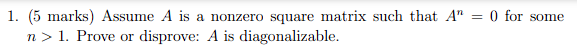Solved (5 ﻿marks) ﻿Assume A ﻿is a nonzero square matrix such | Chegg.com