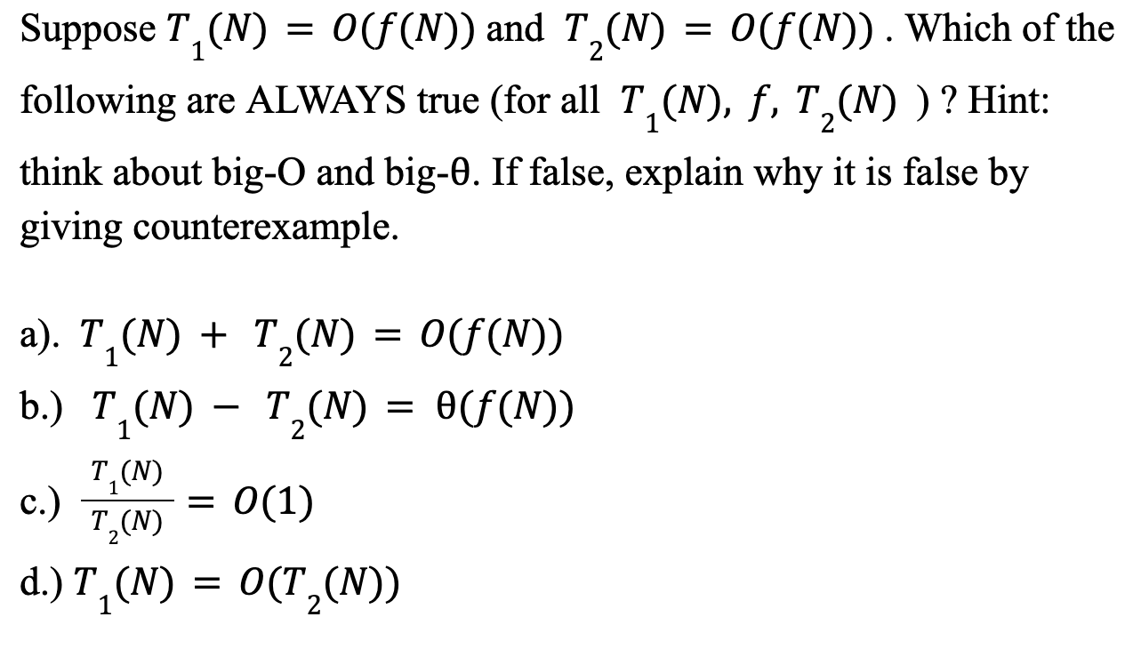 Solved Suppose T1(N)=O(f(N)) and T2(N)=O(f(N)). Which of the | Chegg.com