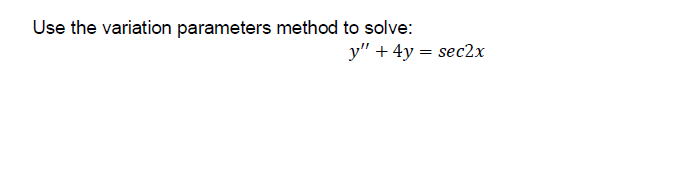 Solved Use The Variation Parameters Method To Solve Y 4y