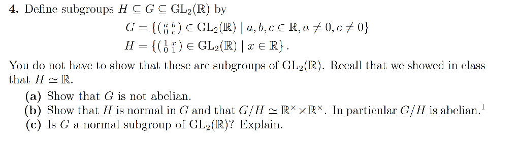 Solved 4. Define subgroups HCG C GL2(R) by G= = {(%) E | Chegg.com