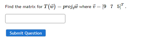 Solved Find the matrix for T(w)=projvw where v=[975]T. | Chegg.com