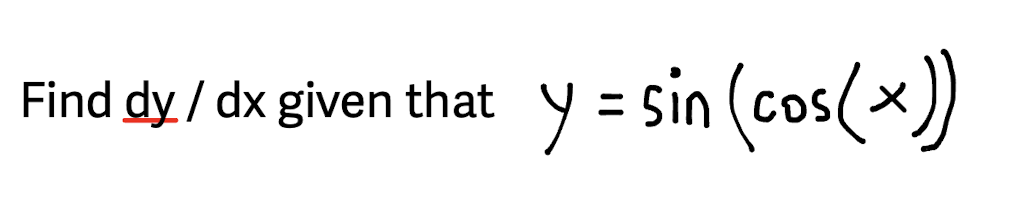 Solved Find dy/dx given that y=sin(cos(x)) | Chegg.com