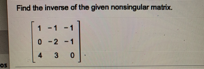 Solved Find the inverse of the given nonsingular matrix. | Chegg.com