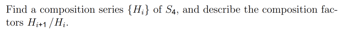Solved Find a composition series {H;} of S4, and describe | Chegg.com