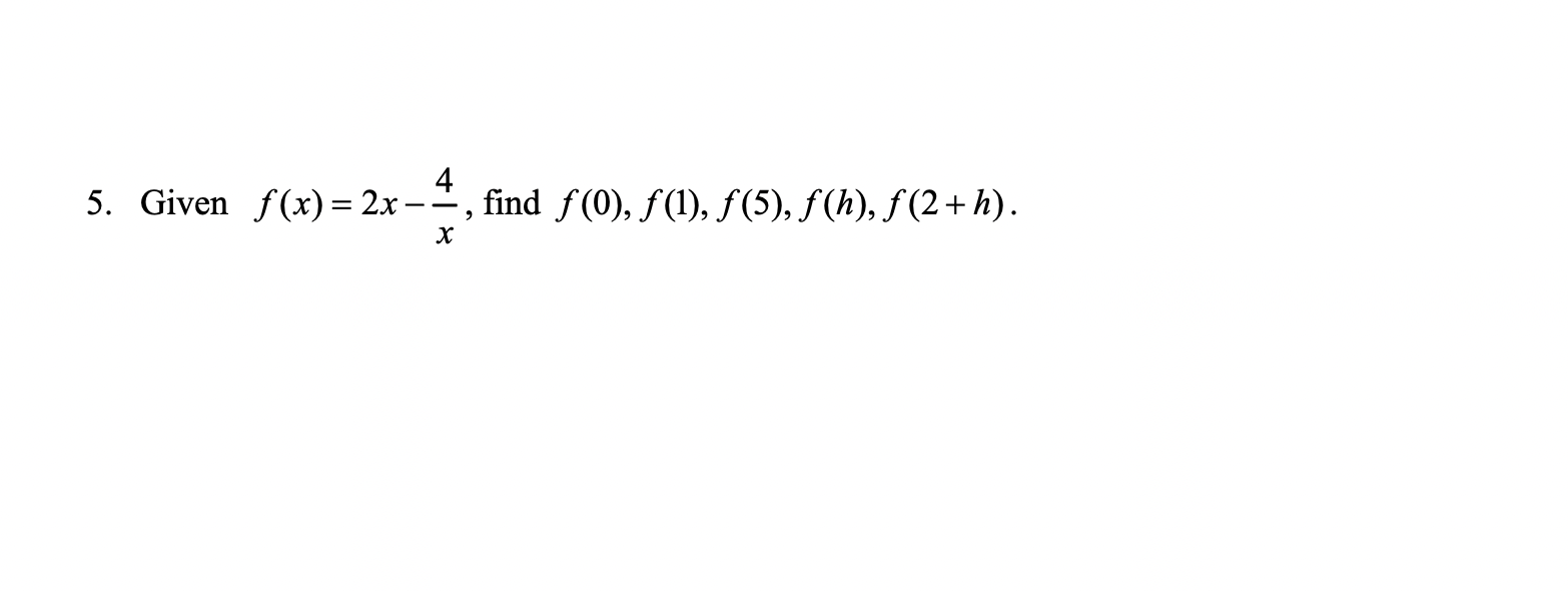 Solved 5. Given f(x)=2x−x4, find f(0),f(1),f(5),f(h),f(2+h). | Chegg.com