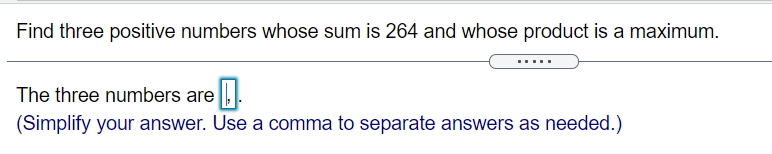 Solved Find three positive numbers whose sum is 264 and | Chegg.com