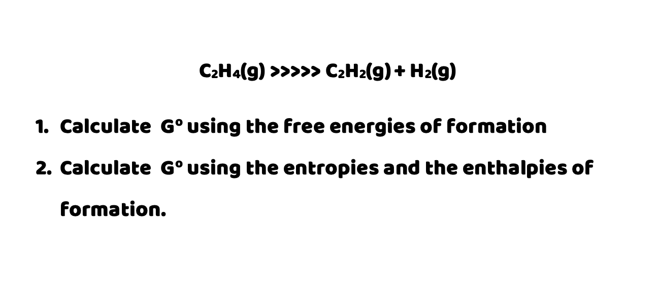 Solved C2H4(9) >>>>> C2H2(g) + H2(9) 1. Calculate Gº using | Chegg.com