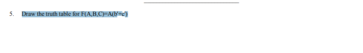 Solved 5. Draw the truth table for F(A,B,C)=A(b′+c2) | Chegg.com